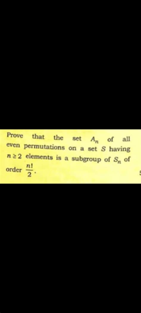 Prove That The Set An Of All Even Permutations On A Set S Having N Ele