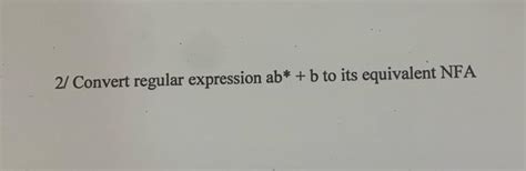 Solved Convert Regular Expression Ab B To Its Equivalent Chegg