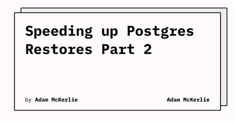 Speeding Up Postgres Restores Part 2