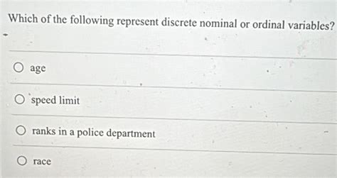 Which Of The Following Represent Discrete Nominal Or Ordinal Variables Age Speed Limit Ranks In