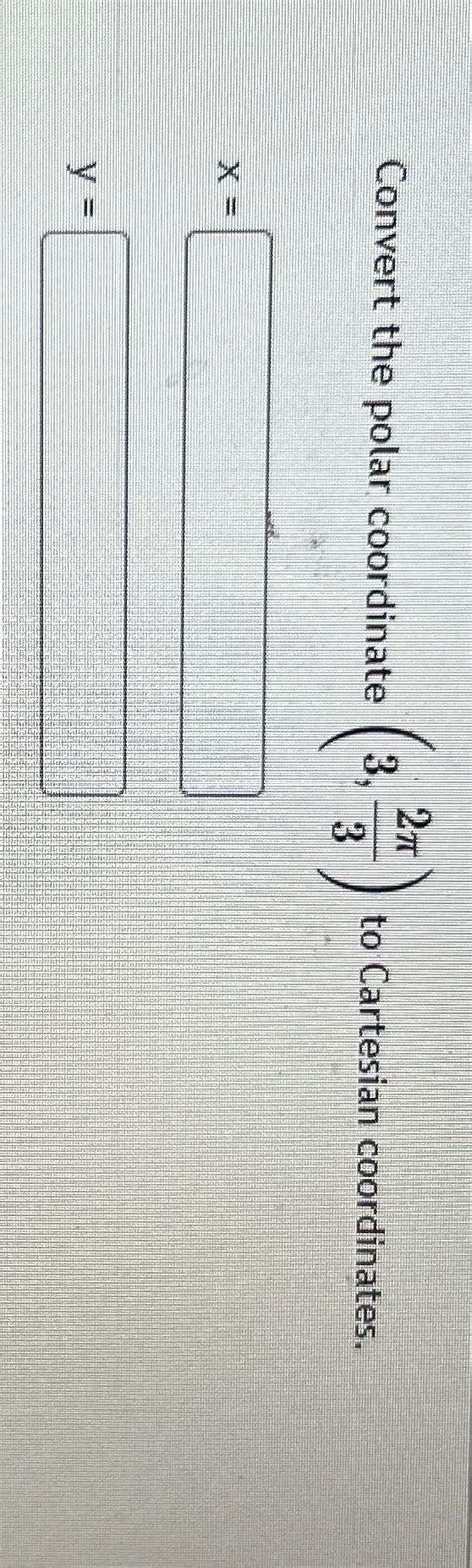 Solved Convert The Polar Coordinate 3 2π3 ﻿to Cartesian