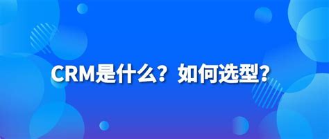 Crm是什么？如何选型？ 纷享销客crm