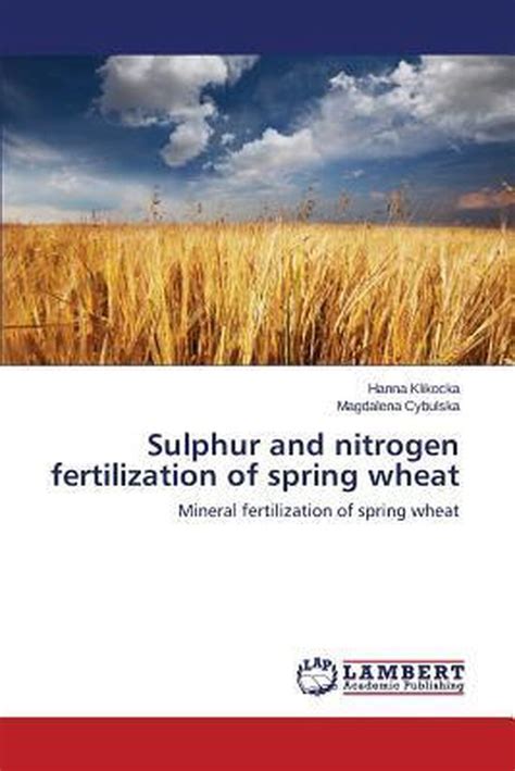 Sulphur And Nitrogen Fertilization Of Spring Wheat Klikocka Hanna 9783659615153 Bol