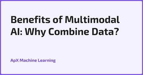 Benefits Of Multimodal Ai Why Combine Data
