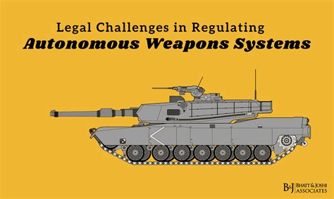 Legal Challenges In Regulating Autonomous Weapons Systems Bhatt And Joshi Associates