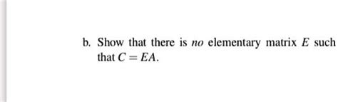 Solved B Show That There Is No Elementary Matrix E Such That € Ea