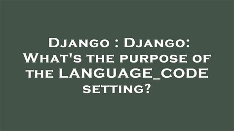 Django Django Whats The Purpose Of The Languagecode Setting Youtube