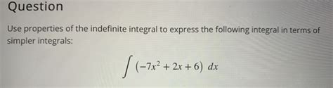 Solved Question Use Properties Of The Indefinite Integral To