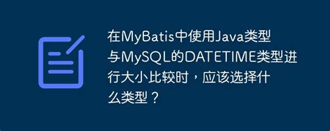 在MyBatis中推荐使用java time LocalDateTime类型与MySQL的DATETIME类型进行大小比较其原因和使用方法如下类型匹配MySQL的DATETIME类型