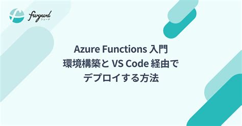 【azure Functions 入門】環境構築と Vs Code 経由でデプロイする方法 Fwywd（フュード）powered By キカガク