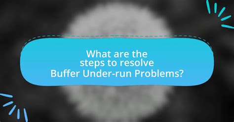 Step By Step Guide To Resolving Buffer Under Run Problems •