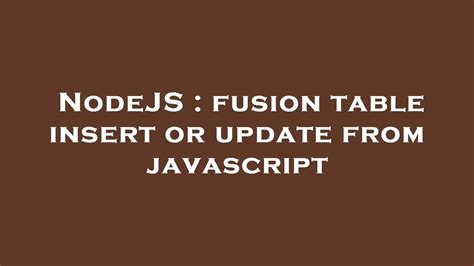 Nodejs Fusion Table Insert Or Update From Javascript Youtube