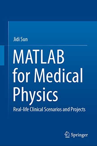 Matlab For Medical Physics Real Life Clinical Scenarios And Projects