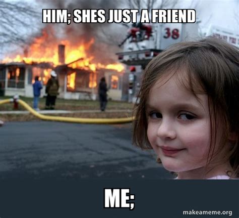 Him Shes Just A Friend Me Disaster Girl Meme Generator