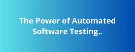 The Power Of Automated Software Testing Ensuring Quality In The It