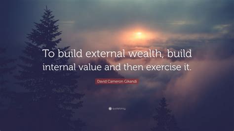 David Cameron Gikandi Quote “to Build External Wealth Build Internal