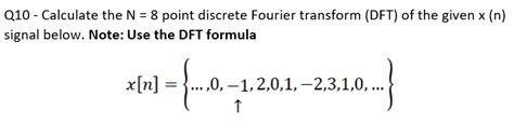 SOLVED Q Calculate The N Point Discrete Fourier Transform DFT Of The Given X N