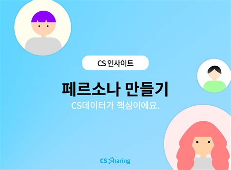 Cs 인사이트 고객 이해에 필수적인 페르소나 만들기 Cs 데이터를 활용하세요 콜센터 아웃소싱 고객센터 Cs쉐어링