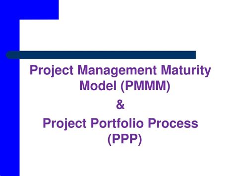Ppt Project Management Maturity Model Pmmm And Project Portfolio Process Ppp Powerpoint