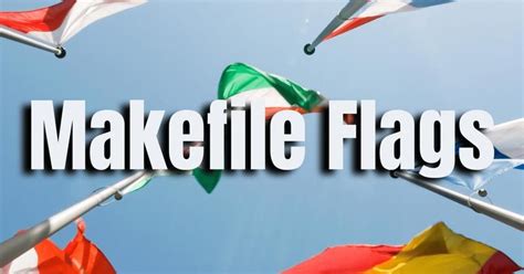 Understanding And Using Makefile Flags Earthly Technologies