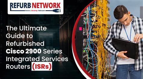The Ultimate Guide To Refurbished Cisco 2900 Series Integrated Services Routers Isrs Refurb