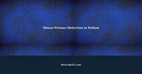 Detecting Mouse Presses In Python An Alternative Approach Without