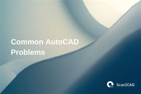 7 most common autocad problems solved scan2cad