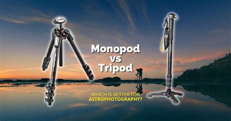 Monopod Vs Tripod Which Is Better For Astrophotography