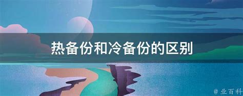热备份和冷备份的区别 业百科