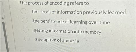 Solved The Process Of Encoding Refers Tothe Recall Of