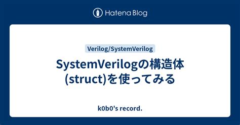 Systemverilogの構造体structを使ってみる K0b0s Record