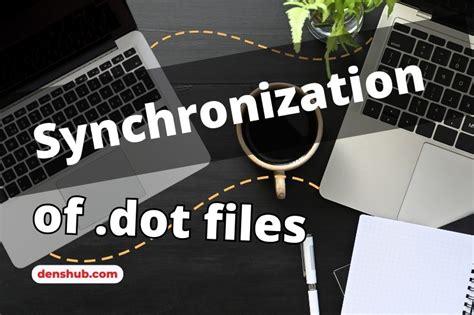 Synchronization Of Dot Files Dens Hub