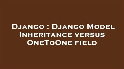 Django Django Model Inheritance Versus Onetoone Field Youtube