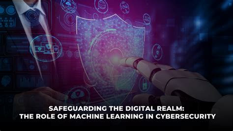 Safeguarding The Digital Realm The Role Of Machine Learning In