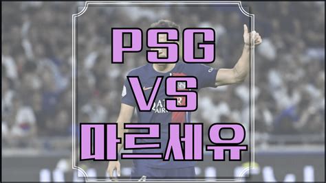 Psg 마르세유 중계 사이트 실시간 무료 이강인 리그1 경기일정 파리 생제르맹 프리뷰 분석 전망 상대전적 역대전적 라인업 선수명단 스쿼드 라이브 방송 채널
