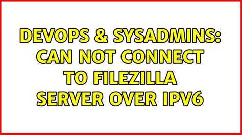 Devops And Sysadmins Can Not Connect To Filezilla Server Over Ipv6 Youtube