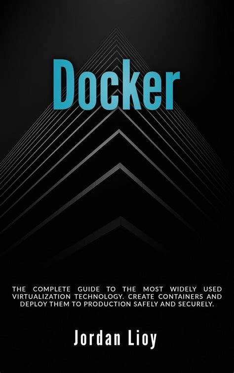 Docker The Complete Guide To The Most Widely Used Virtualization Technology Create Containers