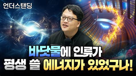 미래 바꿀 핵융합의 원료는 바닷물입니다 한국핵융합에너지연구원 남용운 팀장 Youtube