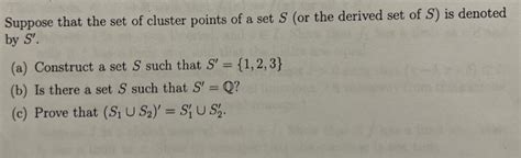 Solved Suppose That The Set Of Cluster Points Of A Set S Or Chegg Com