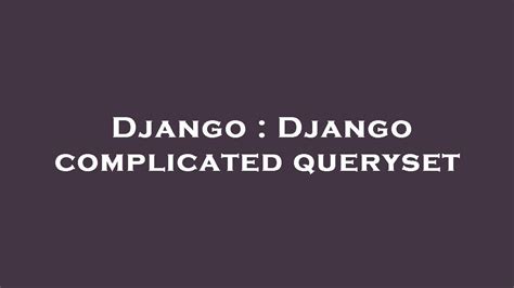 Django Django Complicated Queryset Youtube