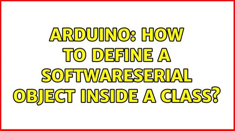 Arduino How To Define A Softwareserial Object Inside A Class Solutions Youtube