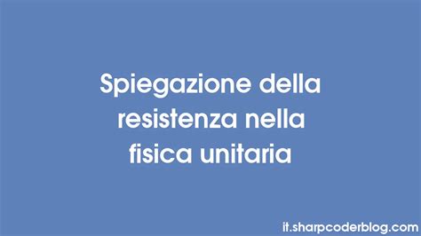 Spiegazione Della Resistenza Nella Fisica Unitaria Sharp Coder Blog
