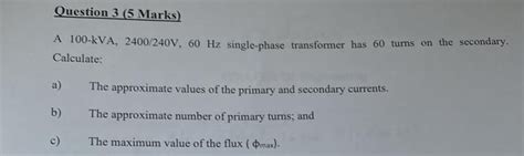 Solved Question 3 5 Marks A 100 KVA 2400240V 60Hz Chegg Com