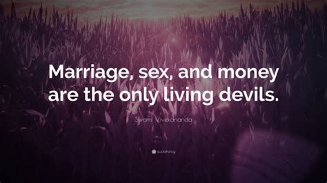 Swami Vivekananda Quote “marriage Sex And Money Are The Only Living