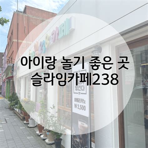 아이랑 놀기 좋은 슬라임카페238 네이버 블로그
