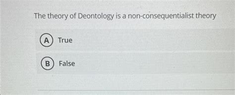 Solved The Theory Of Deontology Is A Non Consequentialist