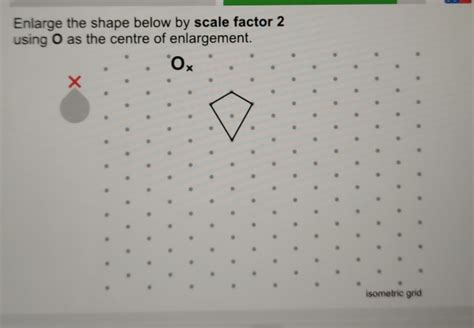Solved Enlarge The Shape Below By Scale Factor Using O As The Centre Of Enlargement O X X