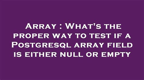 Array Whats The Proper Way To Test If A Postgresql Array Field Is Either Null Or Empty Youtube