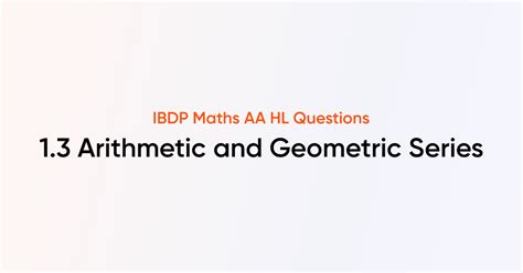 Ibdp Maths Aa Hl 1 3 Arithmetic And Geometric Series