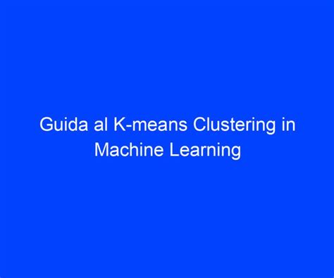 Guida Al K Means Clustering In Machine Learning